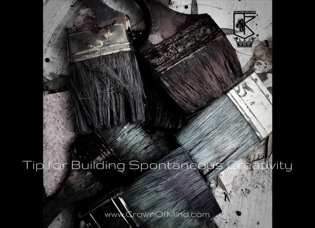 Tip for Building Spontaneous Creativity - CrownOfMind.Com