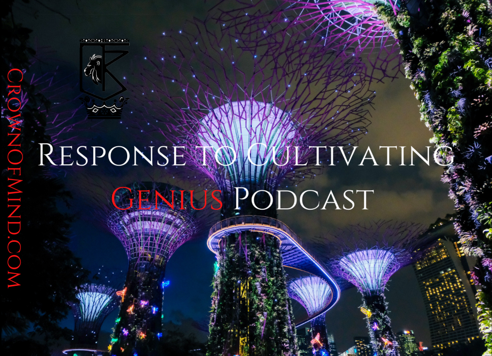 Response to Cultivating Genius Podcast - CrownOfMind.Com