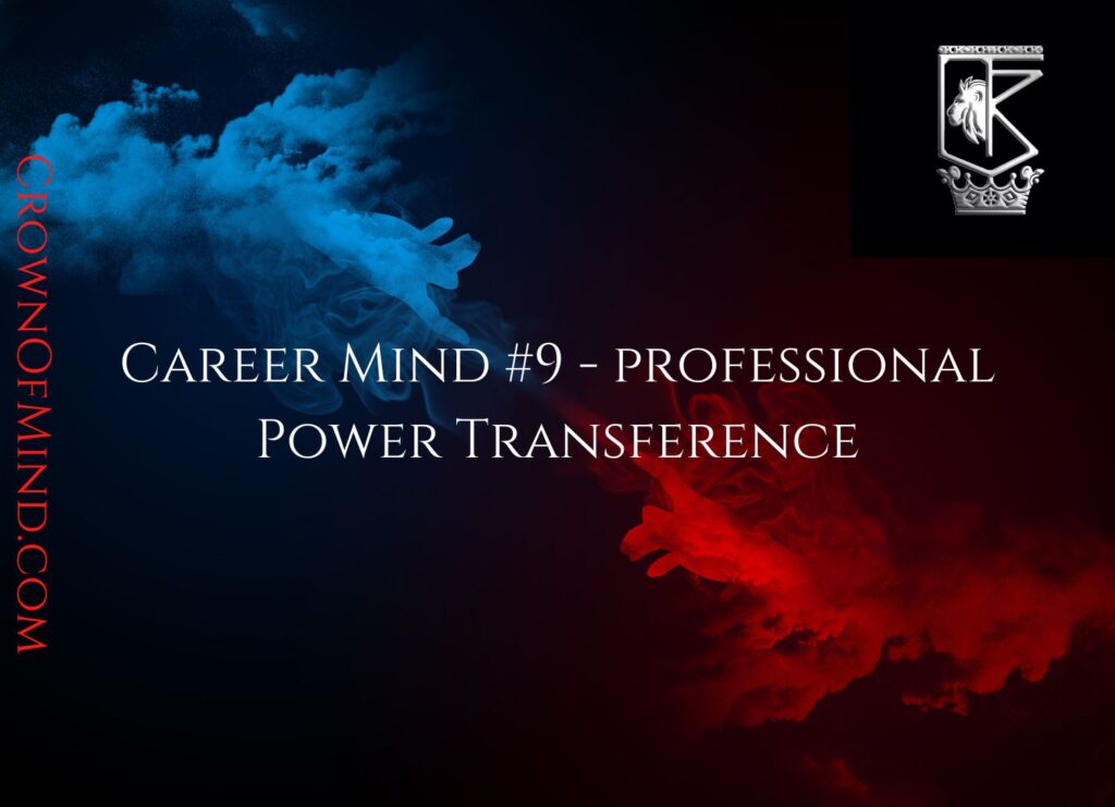 Career Mind #9 - Professional Power Transference - CrownOfMind.Com